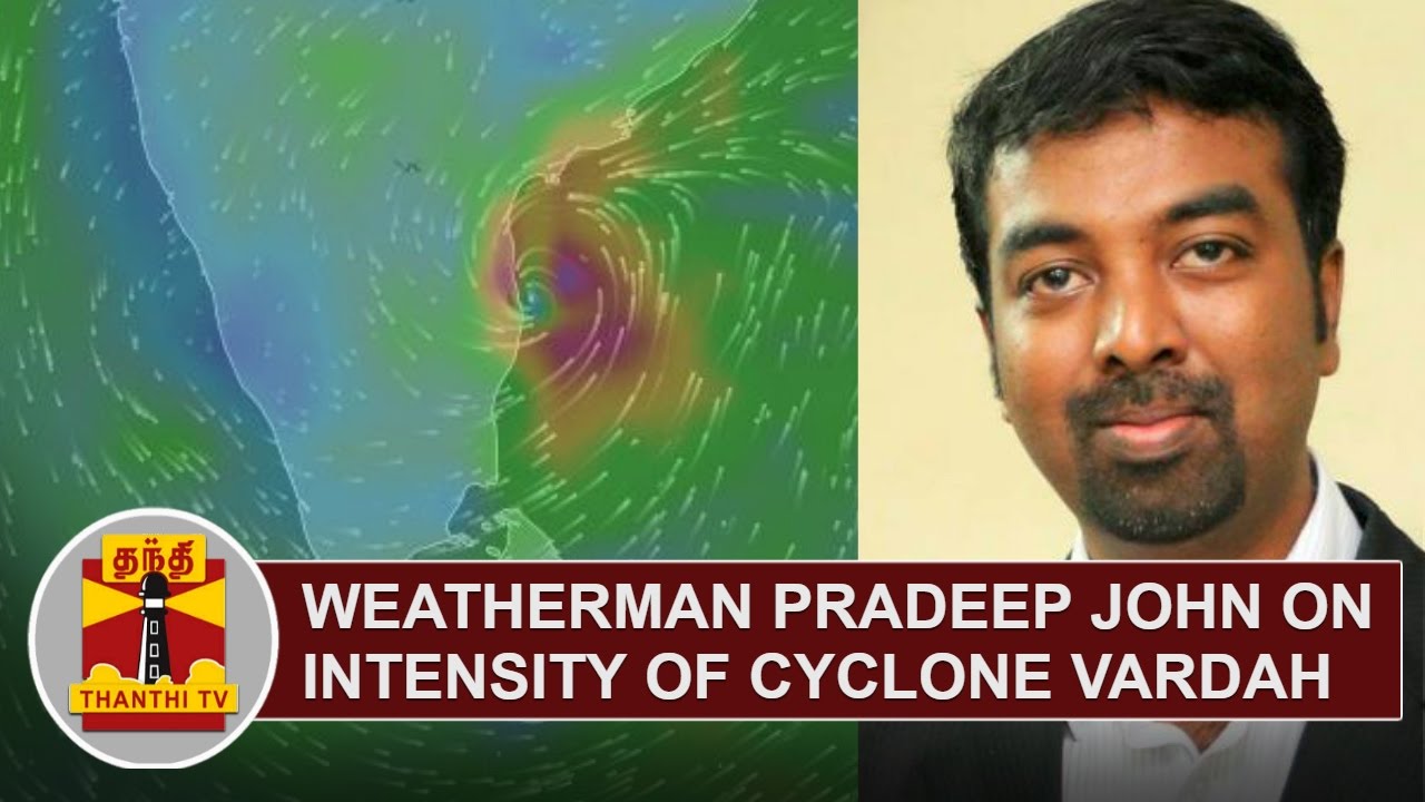 Weatherman Pradeep John on 'Intensity of Cyclone Vardah' | Thanthi TV ...