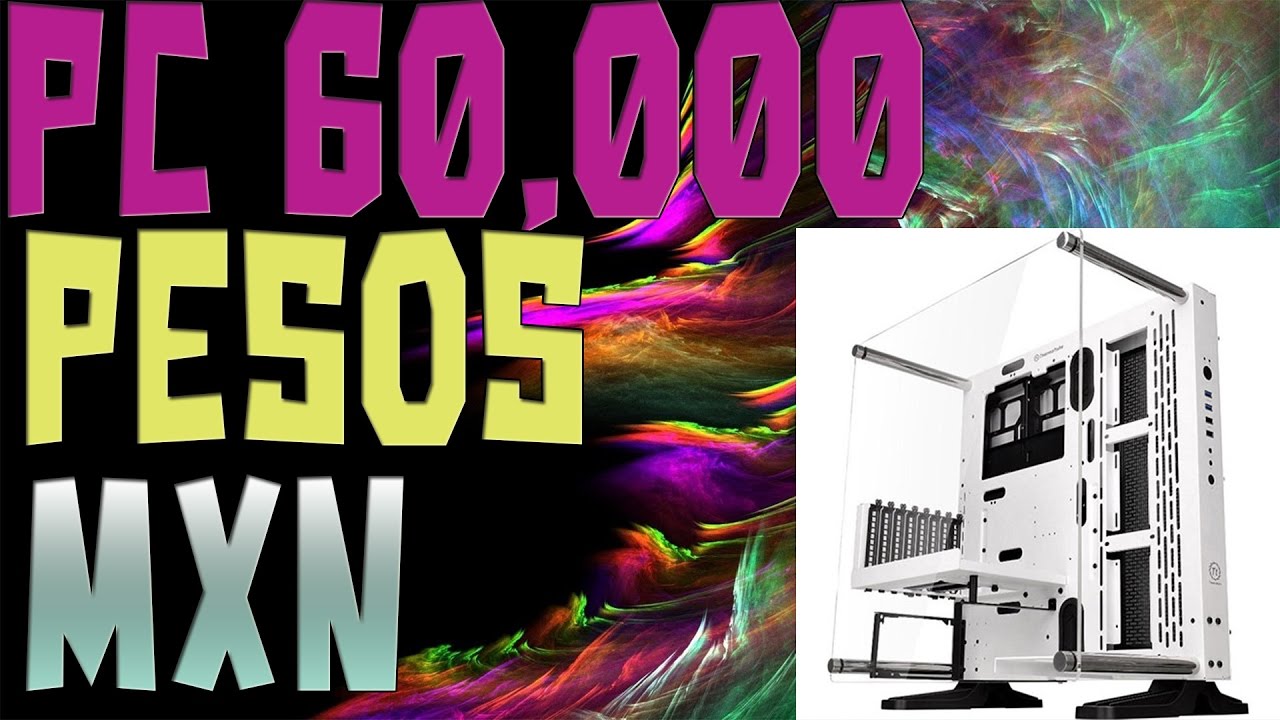 Pc 60 000 Pesos Mxn Lo Que Todos Queremos YouTube