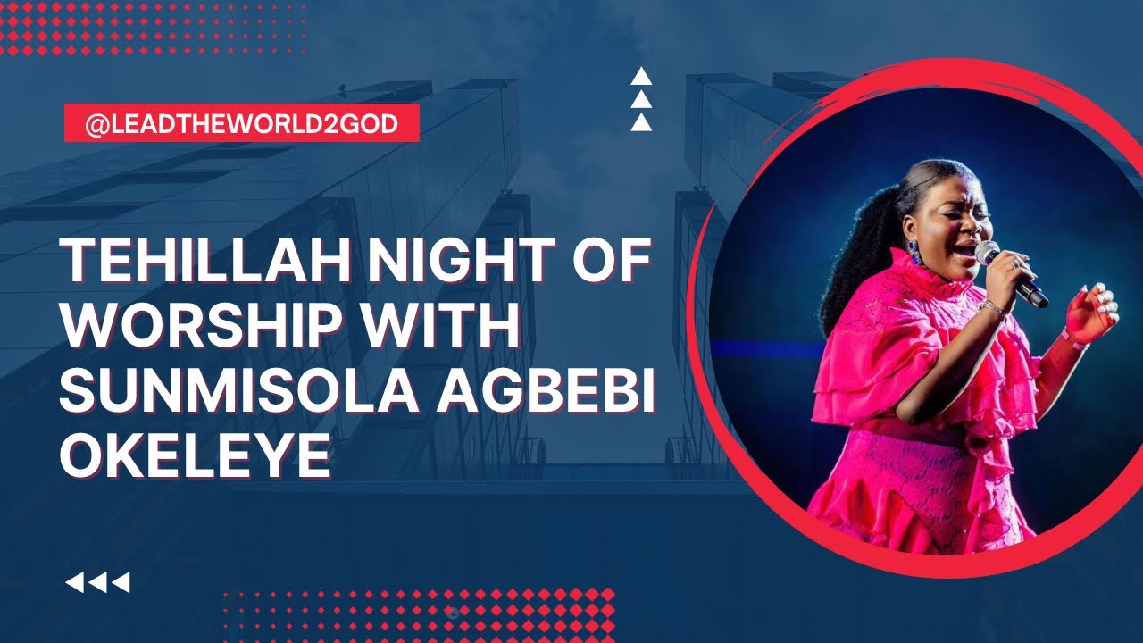TEHILLAH NIGHT OF WORSHIP WITH SUNMISOLA AGBEBI (WORSHIP IN THE ...