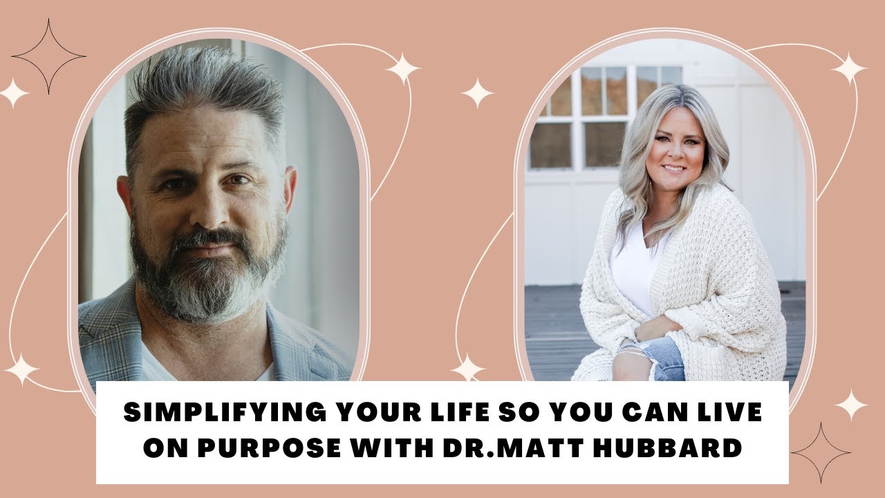 Dr. Matt Hubbard: Simplifying Your Life So You Can Live on Purpose ...