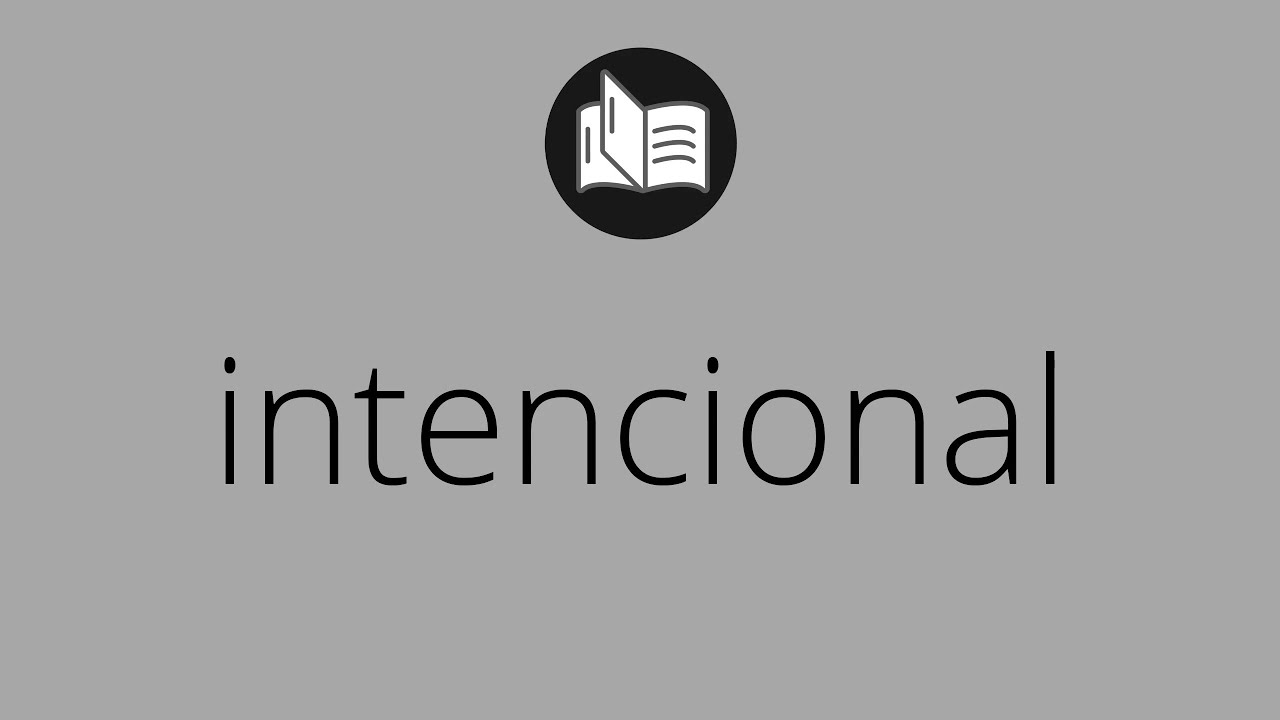 Que significa INTENCIONAL • intencional SIGNIFICADO • intencional ...
