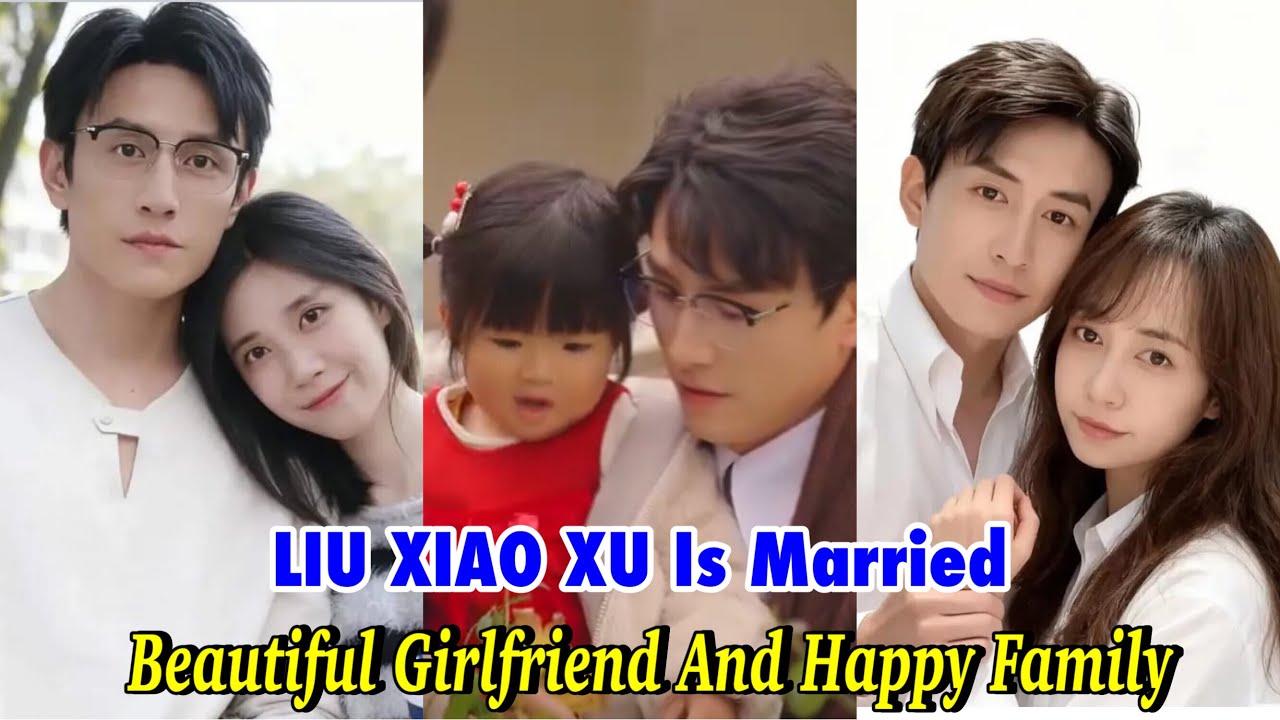 LIU XIAO XU Is Married With Beautiful Girlfriend And Happy Family # ...