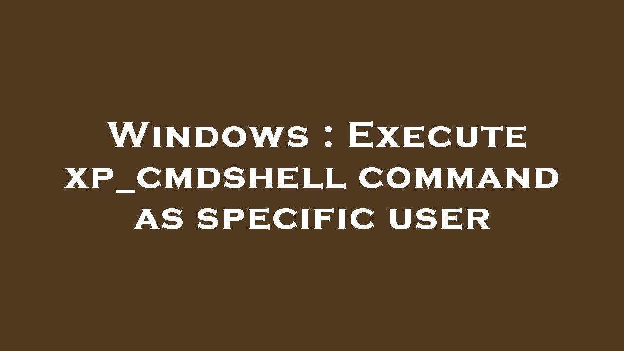 Windows Execute Xp cmdshell Command As Specific User YouTube