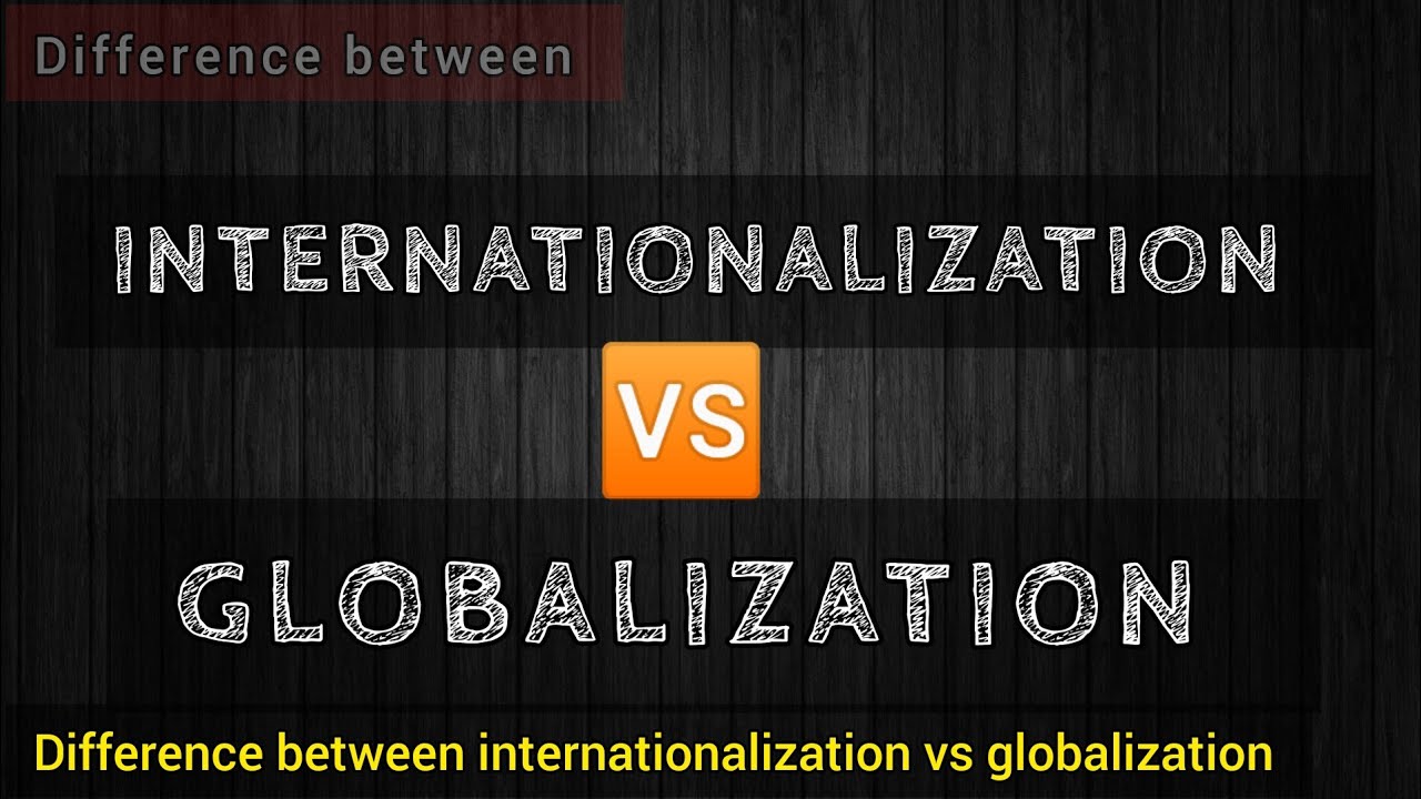 INTERNATIONALIZATION VS GLOBALIZATION Differences IR - YouTube