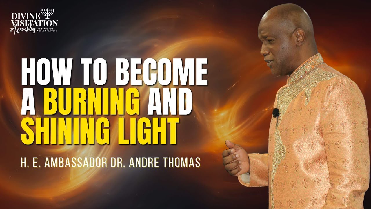 How To Become A Burning And Shining Light - H. E. Ambassador Dr. Andre Thomas - YouTube