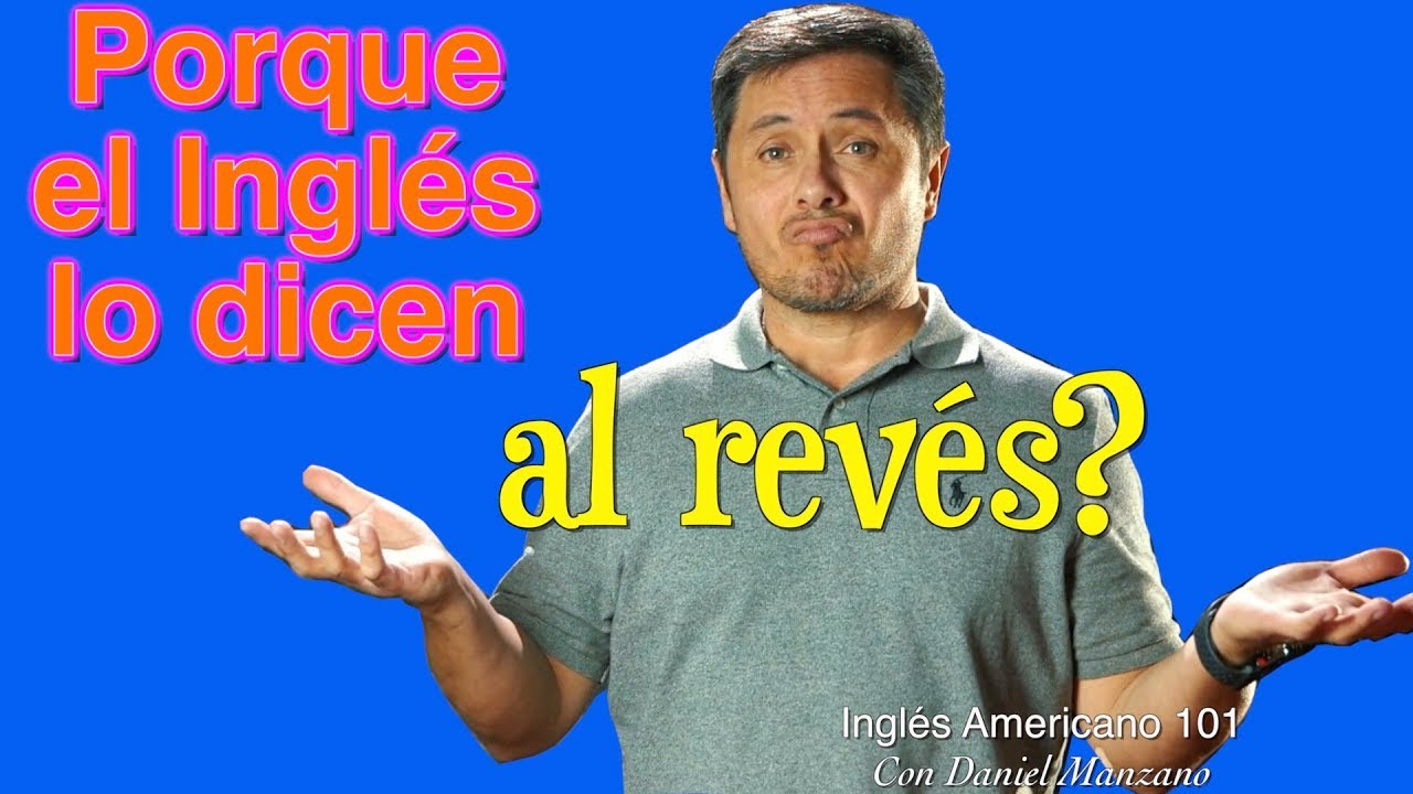 PORQUE EL INGLÉS lo dicen AL REVÉS y no tiene sentido? - YouTube