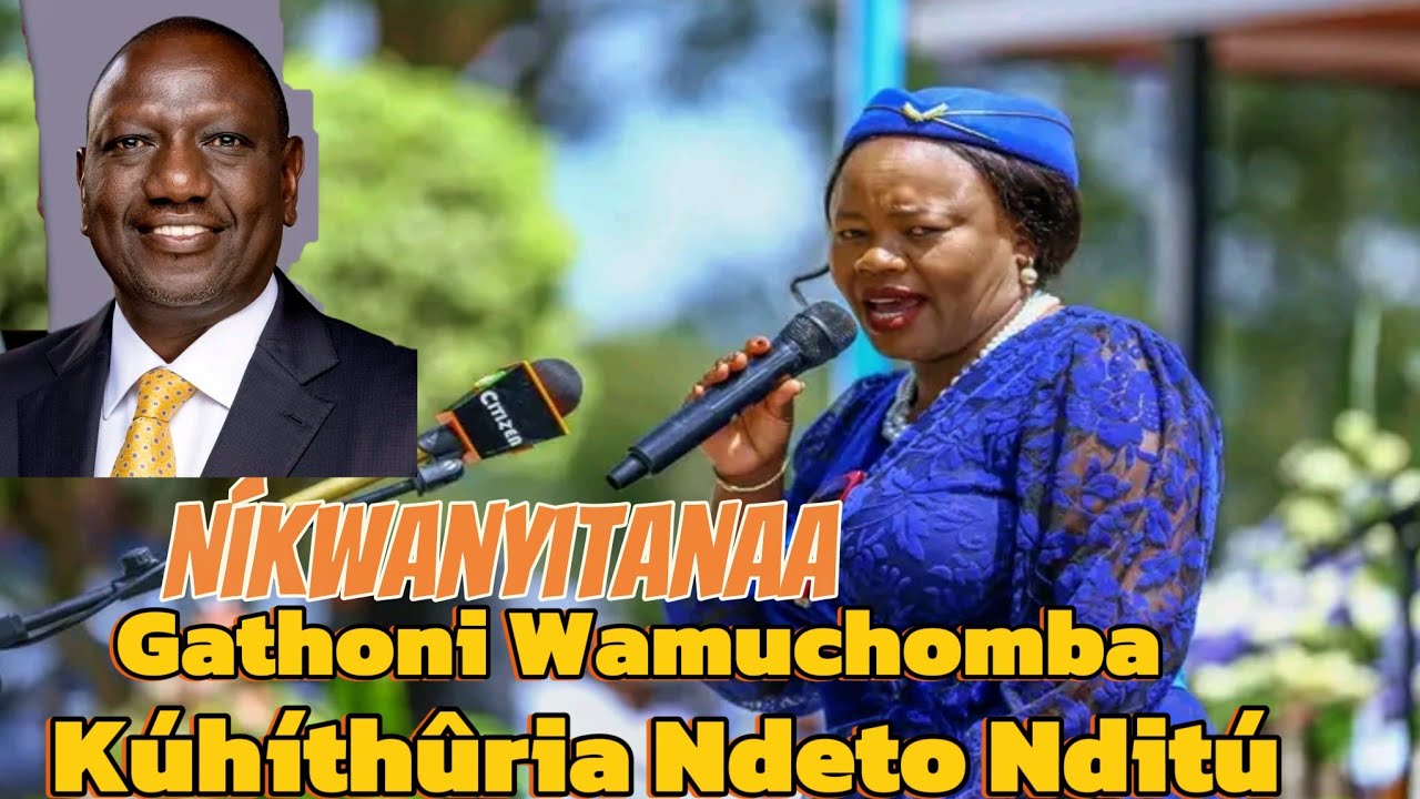 Gathoni wa Muchomba gútúthúra gícanjama na kúuga Ruto gûtirí wíra ...
