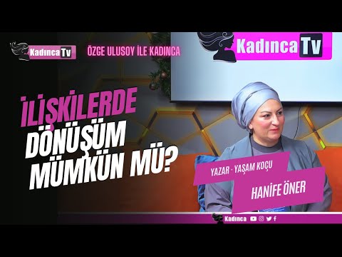 İlişkilerde Dönüşüm Mümkün mü? / Hanife Öner / Özge Ulusoy ile Kadınca
