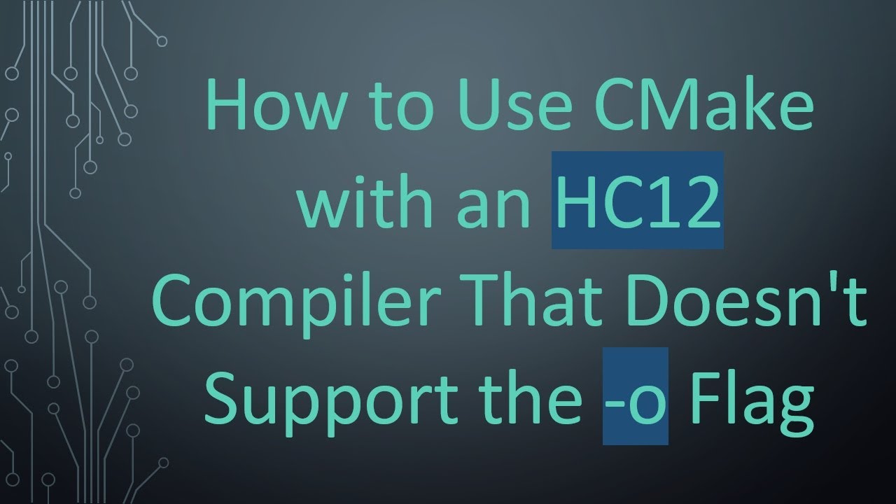 How to Use CMake with an HC12 Compiler That Doesn't Support the -o Flag ...