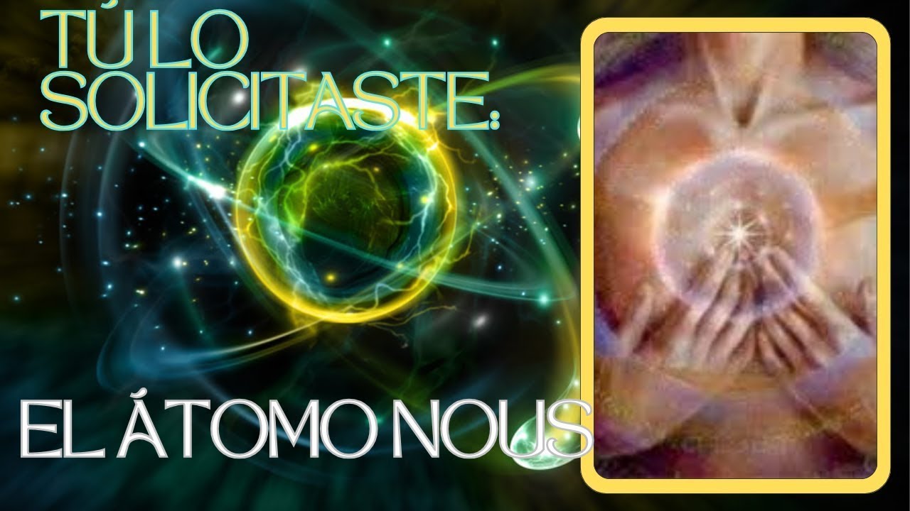 TÚ LO SOLICITASTE EL ÁTOMO NOUS - YouTube