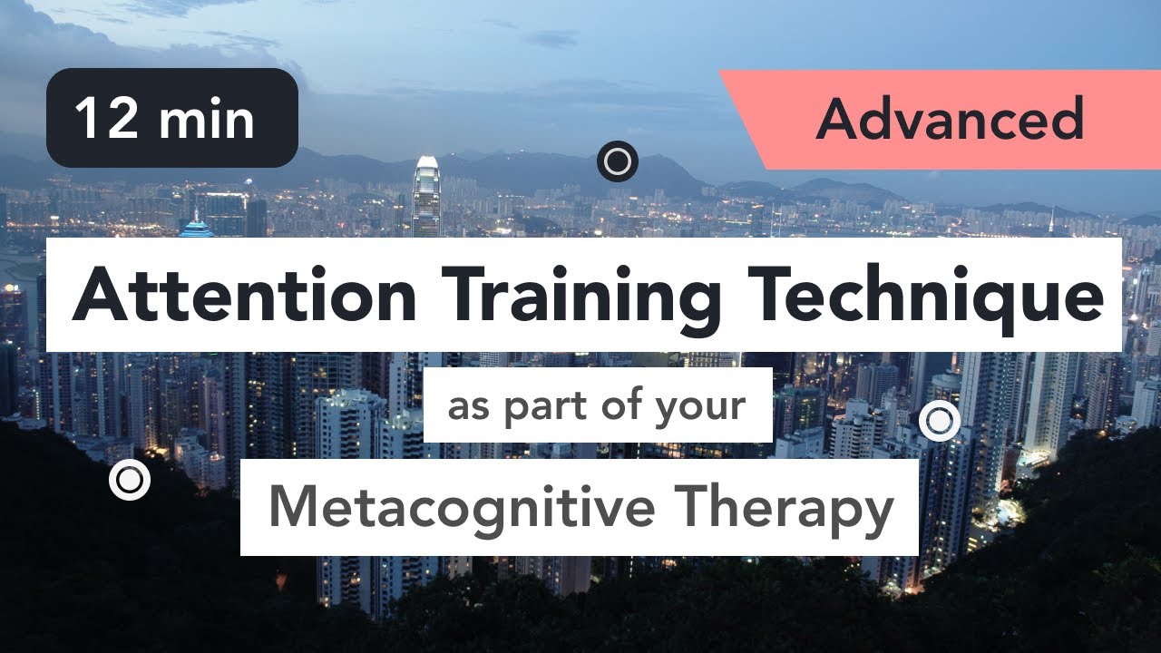 Attention Training Technique (ATT) in Metacognitive Therapy. (Advanced ...
