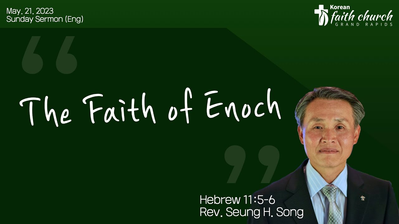The Faith of Enoch | Faith Church GR May 14, 2023 | Rev. Seung H. Song ...