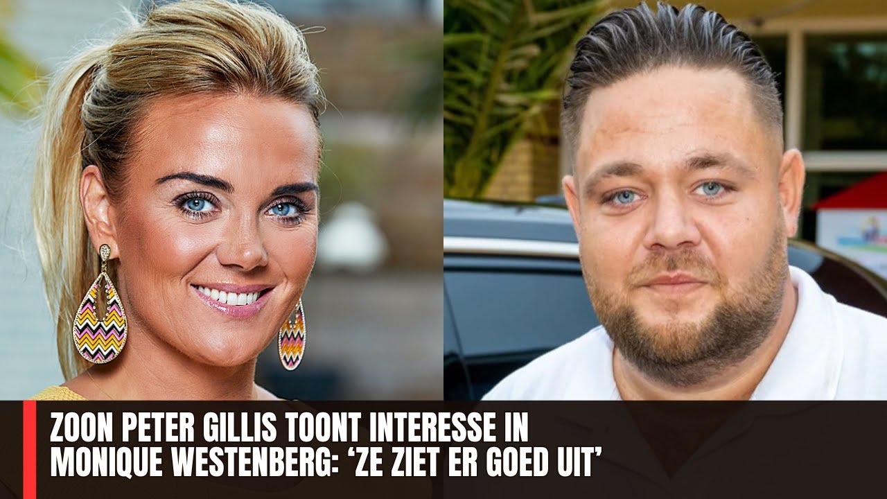 Zoon Peter Gillis toont interesse in Monique Westenberg: ‘Ze ziet er ...