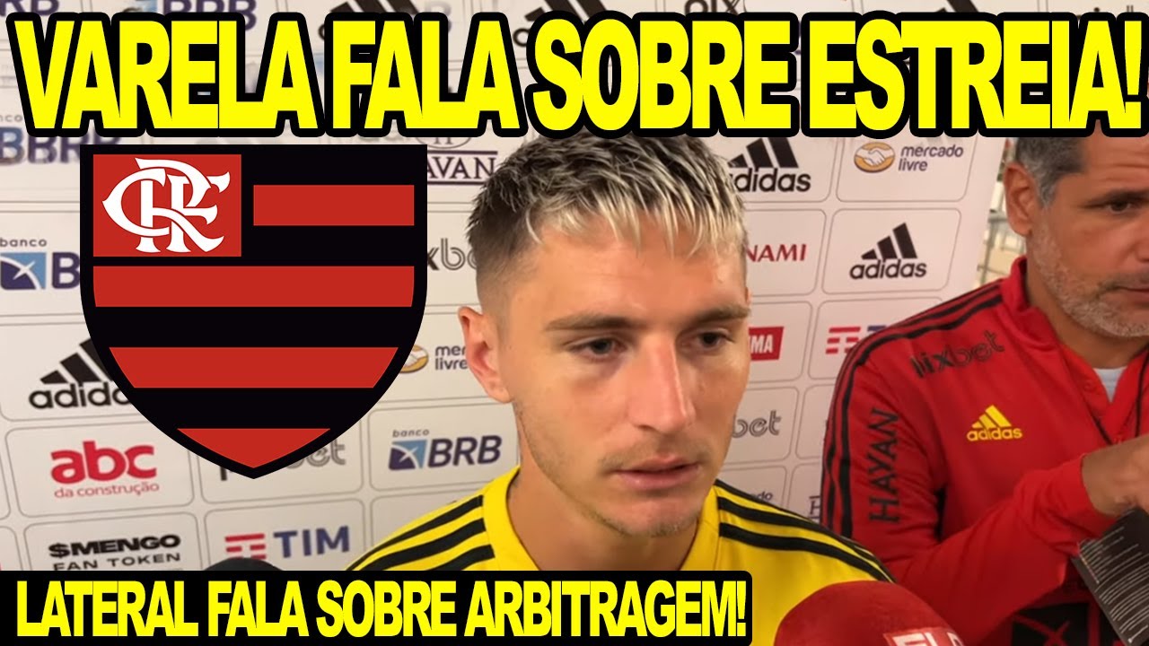 VARELA FALA SOBRE ESTREIA NO FLAMENGO E ARBITRAGEM CONTRA O CEARÁ! "VOU ...