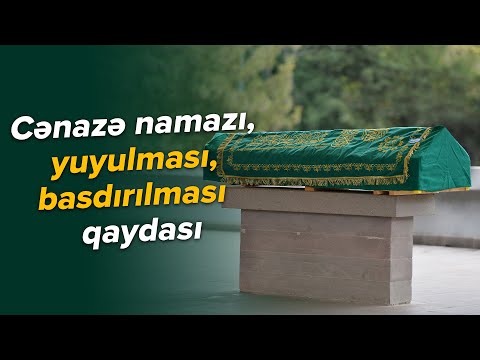 Cənazə namazı, yuyulması, basdırılması qaydası