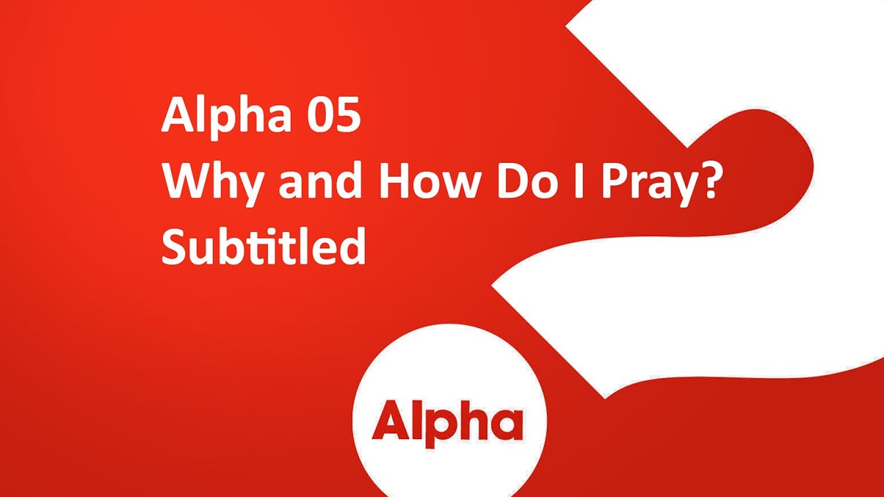 Alpha 05 Why and How Do I Pray? Subtitled - YouTube