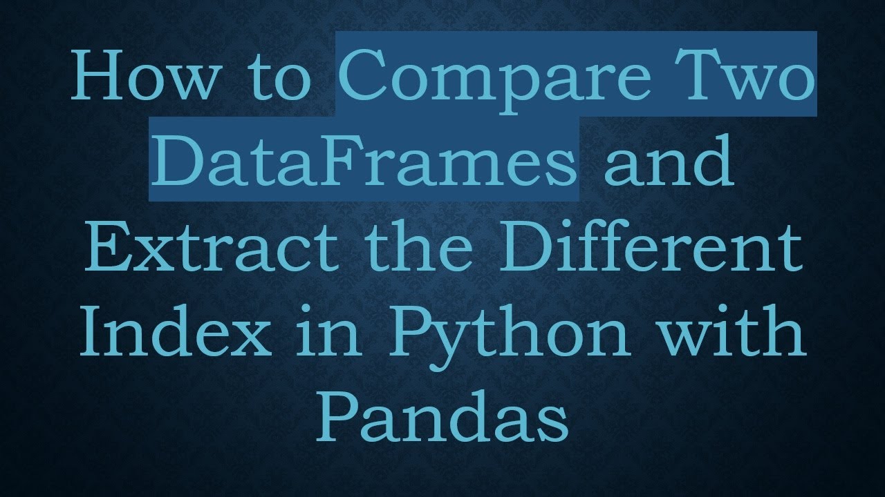 How to Compare Two DataFrames and Extract the Different Index in Python with Pandas - YouTube