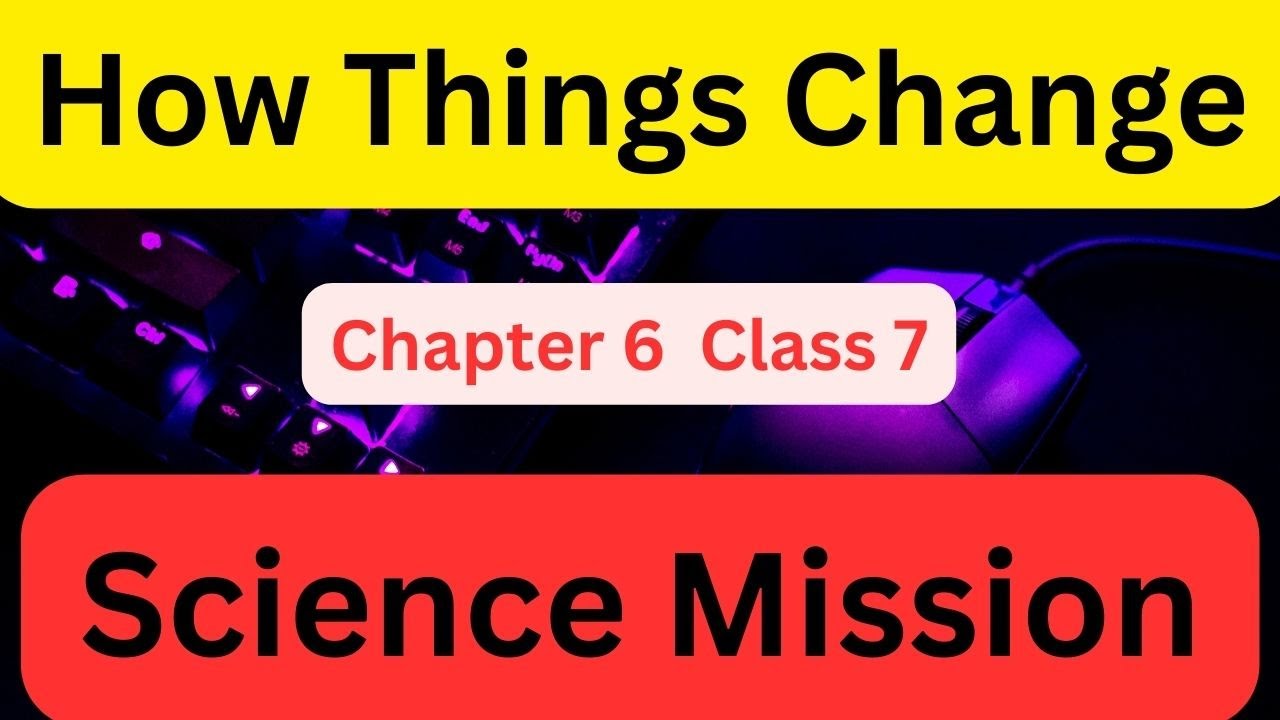 How things change Science mission Class 7 Chapter 6 Complete solution S ...