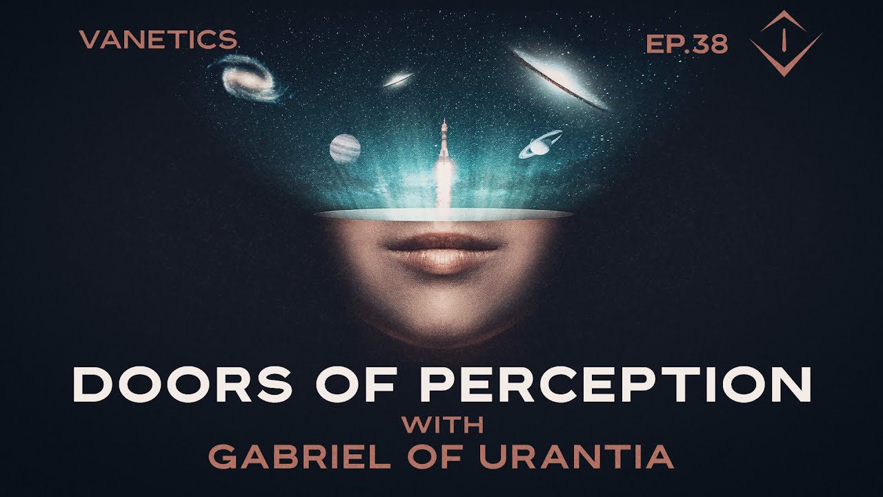 38: Doors of Perception & Starseed Reality by Gabriel of Urantia ...