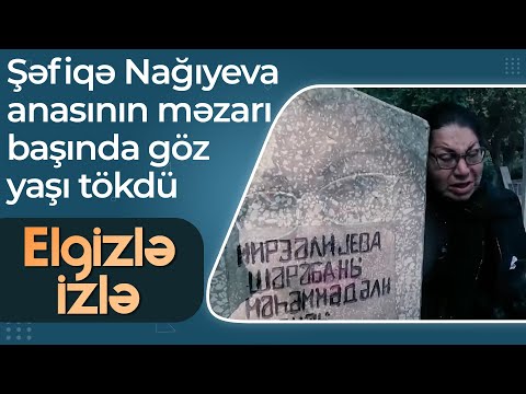Şəfiqə Nağıyeva anasının məzarı başında göz yaşı tökdü - Elgizlə İzlə