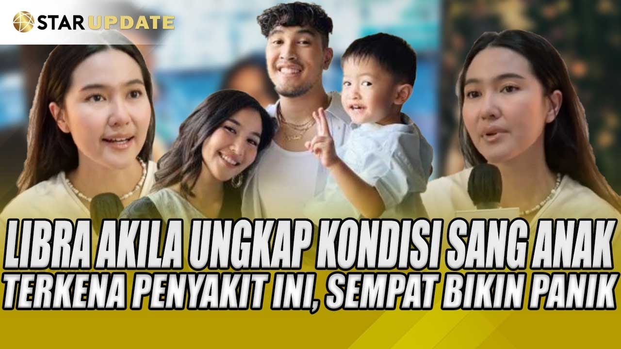 LIBRA AKILA UNGKAP KONDISI SANG ANAK YANG TERKENA PENYAKIT INI, SEMPAT ...