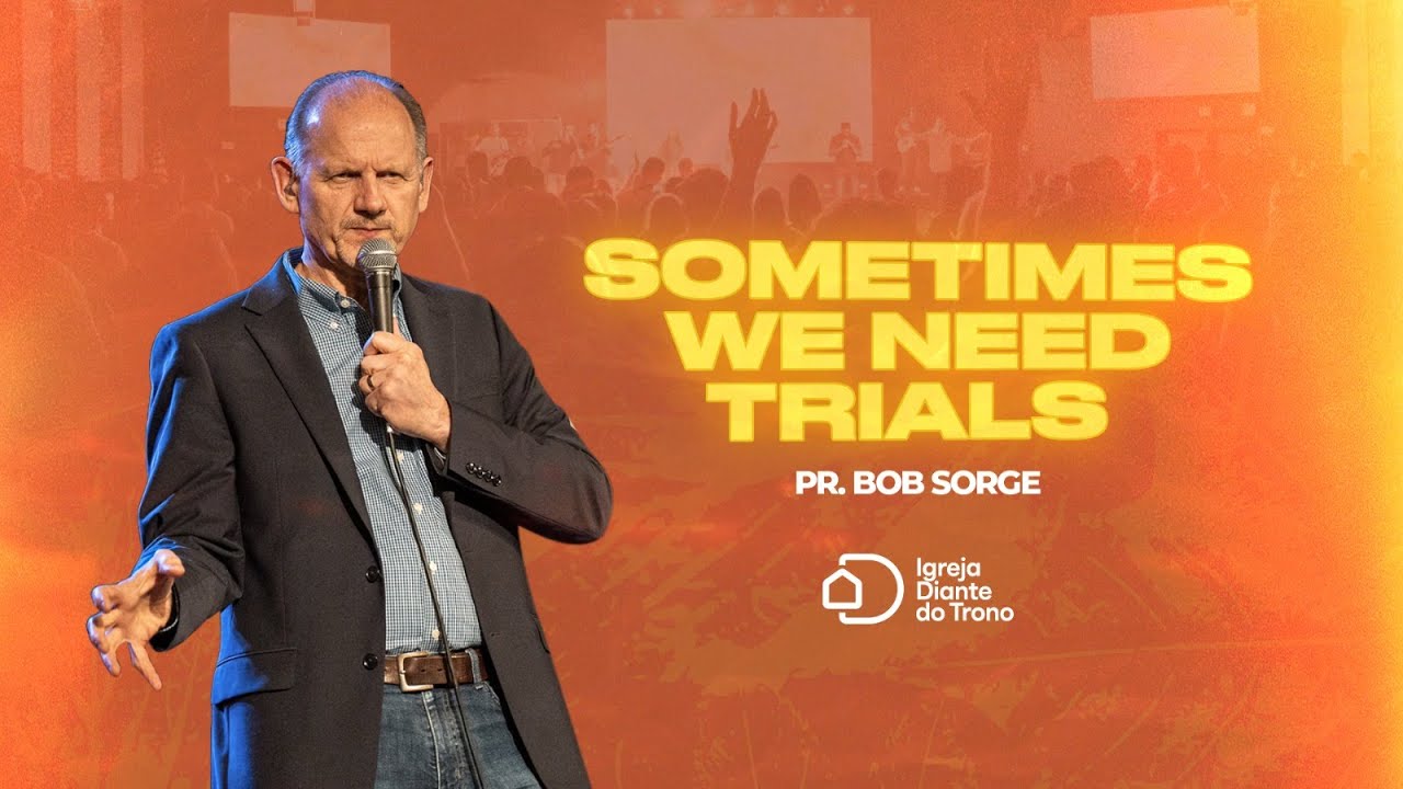 Sometimes we need trials | Pr. Bob Sorge I Igreja Diante do Trono - YouTube