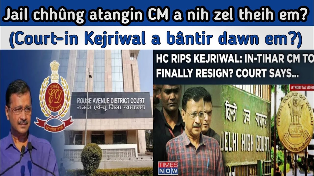 Jail Chhûng Atangin Arvind Kejriwal CM La Ni Chhunzawm Zel || Court-in ...