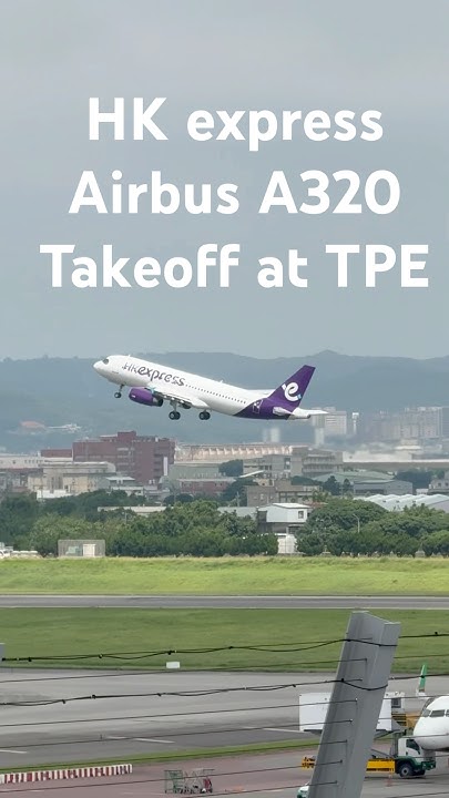 香港快運 空中巴士A320 桃園機場起飛 HK express Airbus A320 Takeoff at TPE - YouTube