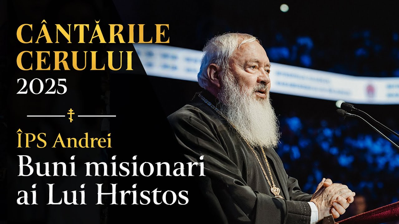 ÎPS Andrei | Buni misionari ai Lui Hristos | Cântările Cerului 2025 ...