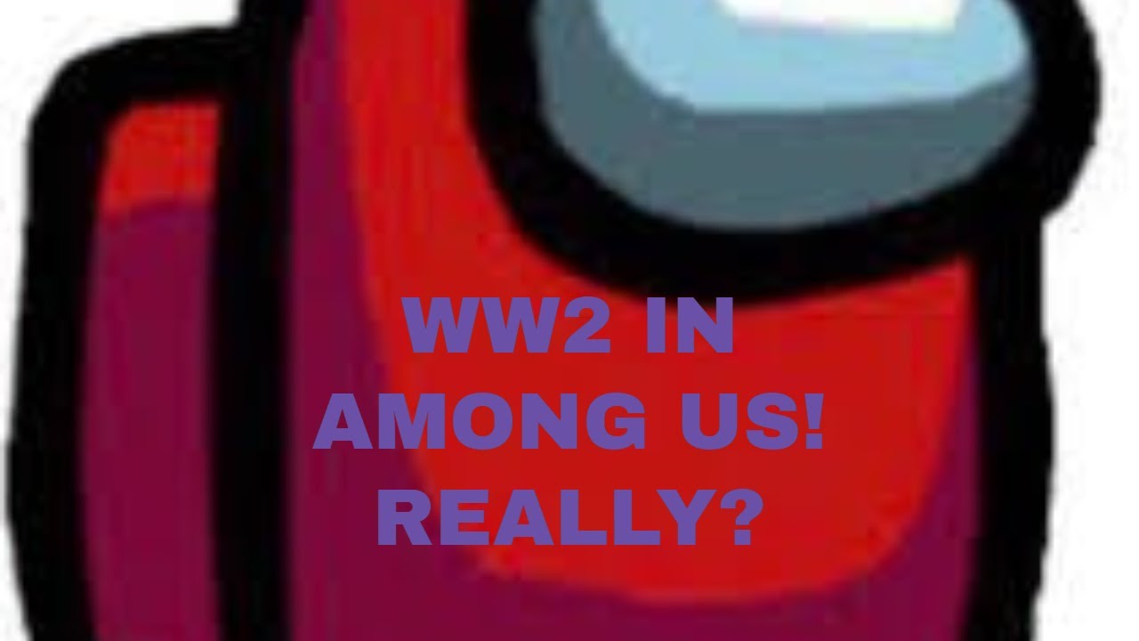 WW2 IN AMONG US! REALLY? - YouTube