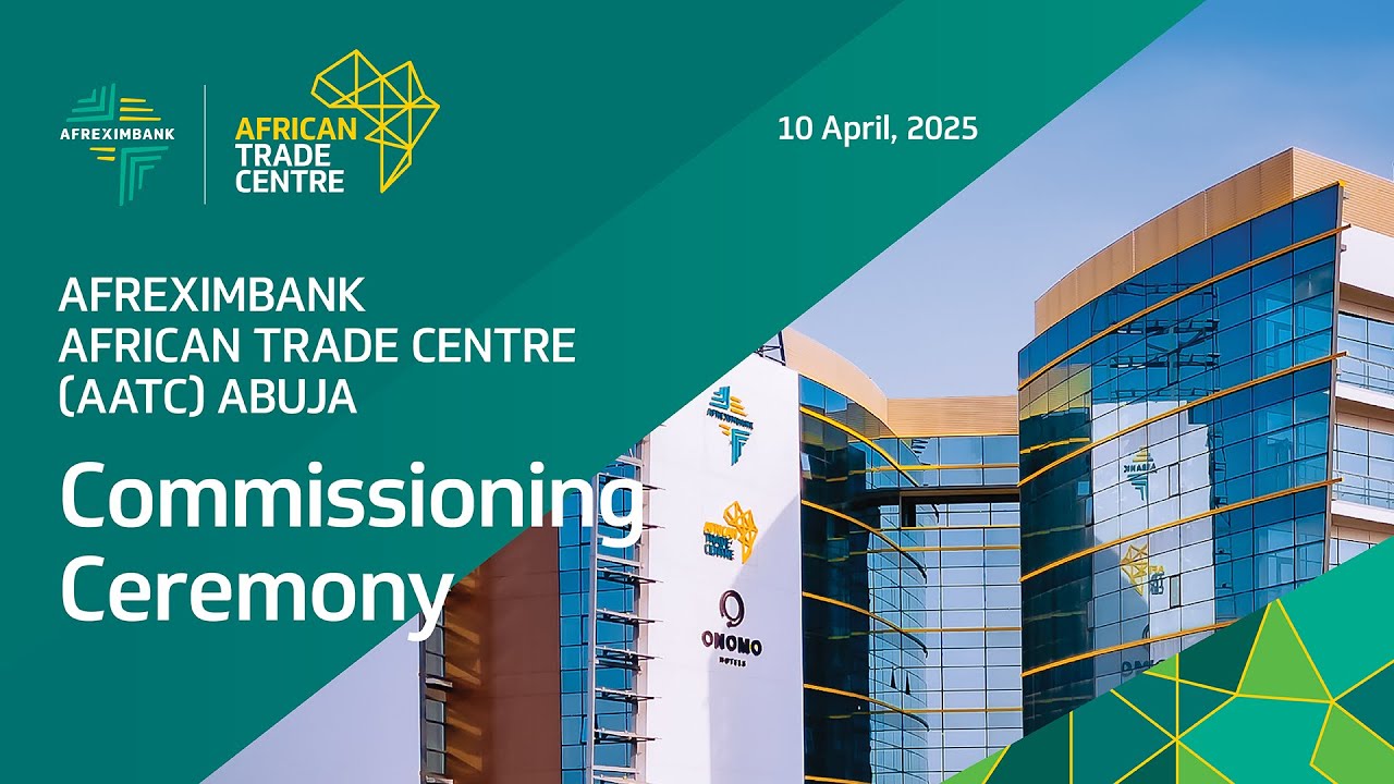 Commissioning Ceremony – Afreximbank African Trade Centre (AATC) Abuja ...