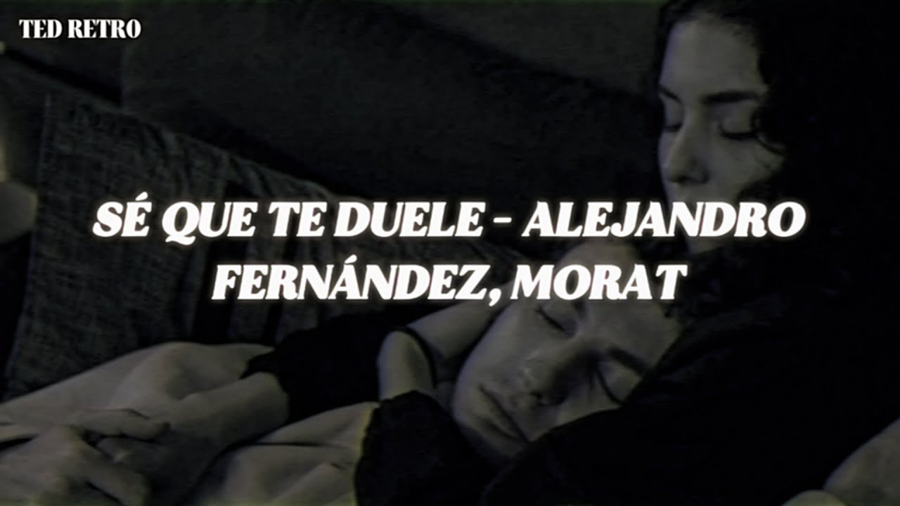 Alejandro Fernández, Morat - Sé Que Te Duele (Letra/Lyrics) - YouTube