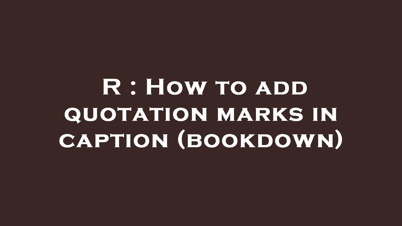 R How To Add Quotation Marks In Caption Bookdown Youtube