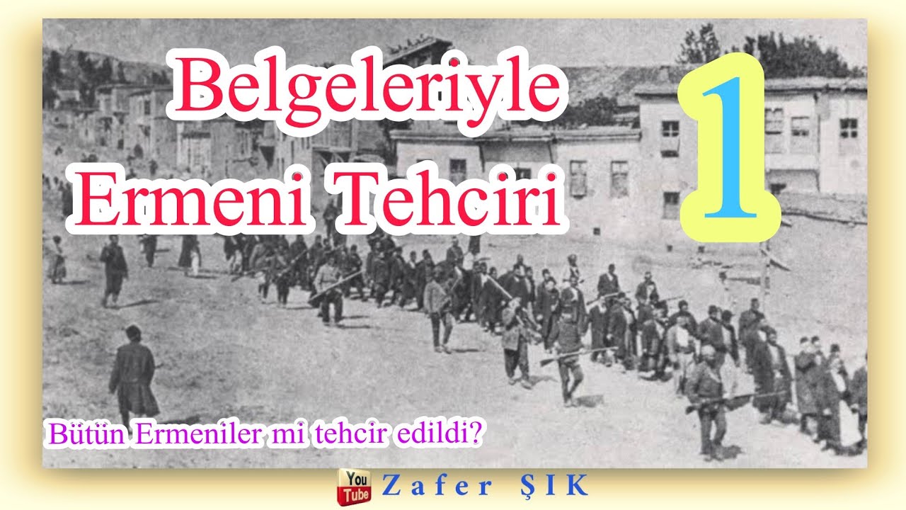 Belgeleriyle Ermeni Tehciri 1 (Bütün Ermeniler mi tehcir edildi?) - YouTube