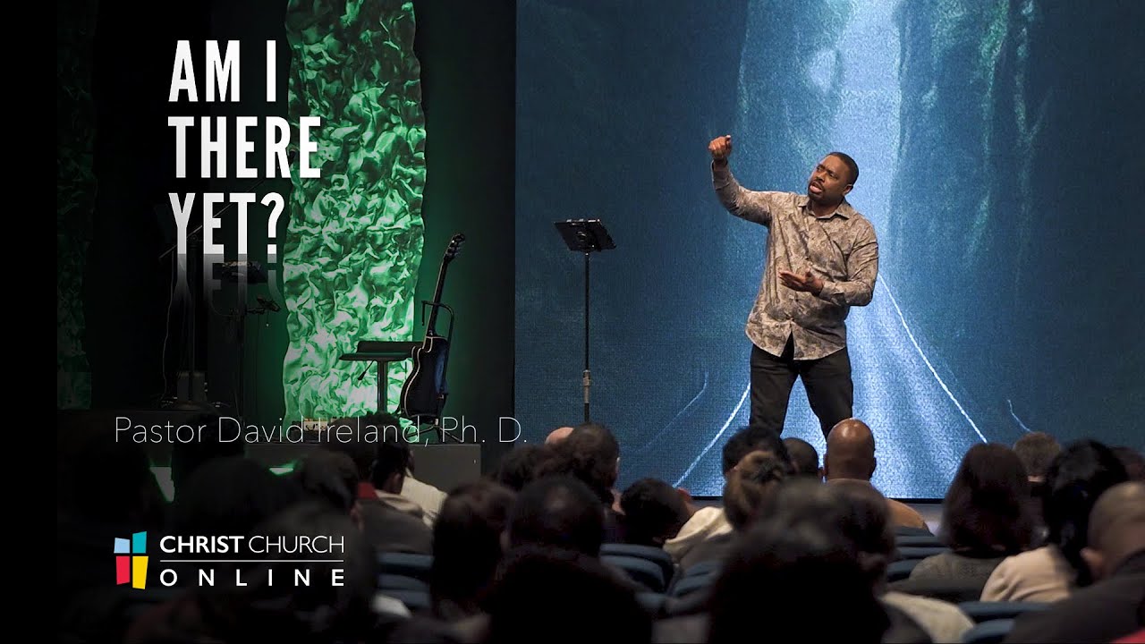 Am I There Yet? | Christ Church | Pastor David Ireland - YouTube