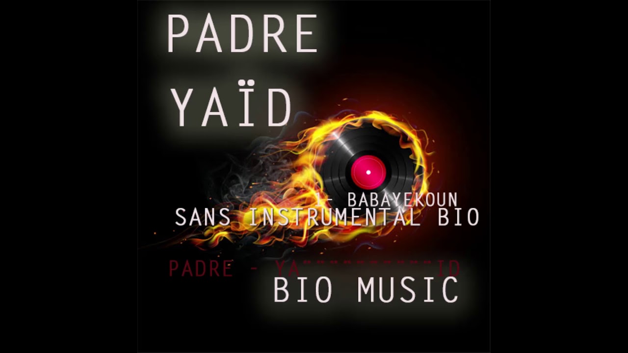 PADRE YAID BIO MUSIC / BABYEKOUN SANS INSTRU - YouTube