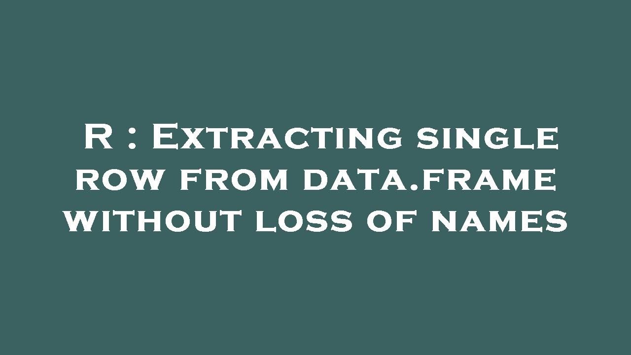 R Extracting Single Row From Data frame Without Loss Of Names YouTube r-extracting-single-row-from-data-frame-without-loss-of-names-youtube