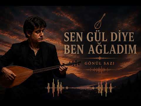 Sen Gül Diye Ben Ağladım | Yürek Yakan Dertli Türkü | Gönül Sazı