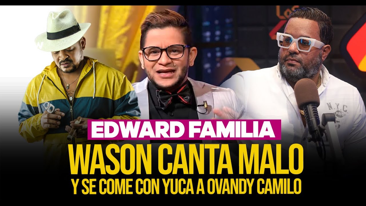 EDWARD FAMILIA - WASON ES UN CANTA MALO / SE COME A OVANDY CAMILO - YouTube
