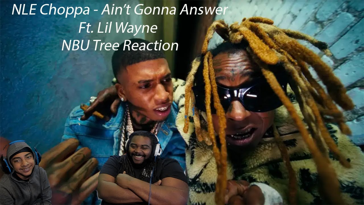 NLE Choppa - Ain't Gonna Answer Ft Lil Wayne - NBU Tree Reaction ...