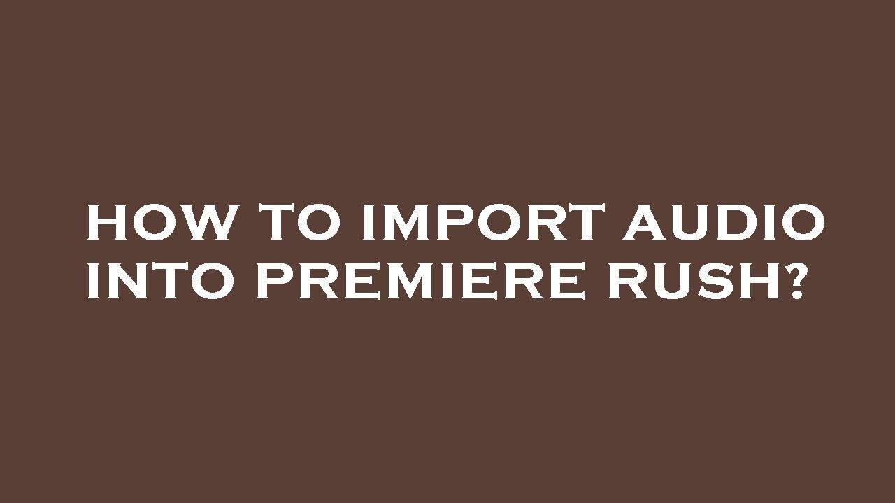 How To Import Audio Into Premiere Rush YouTube how-to-import-audio-into-premiere-rush-youtube