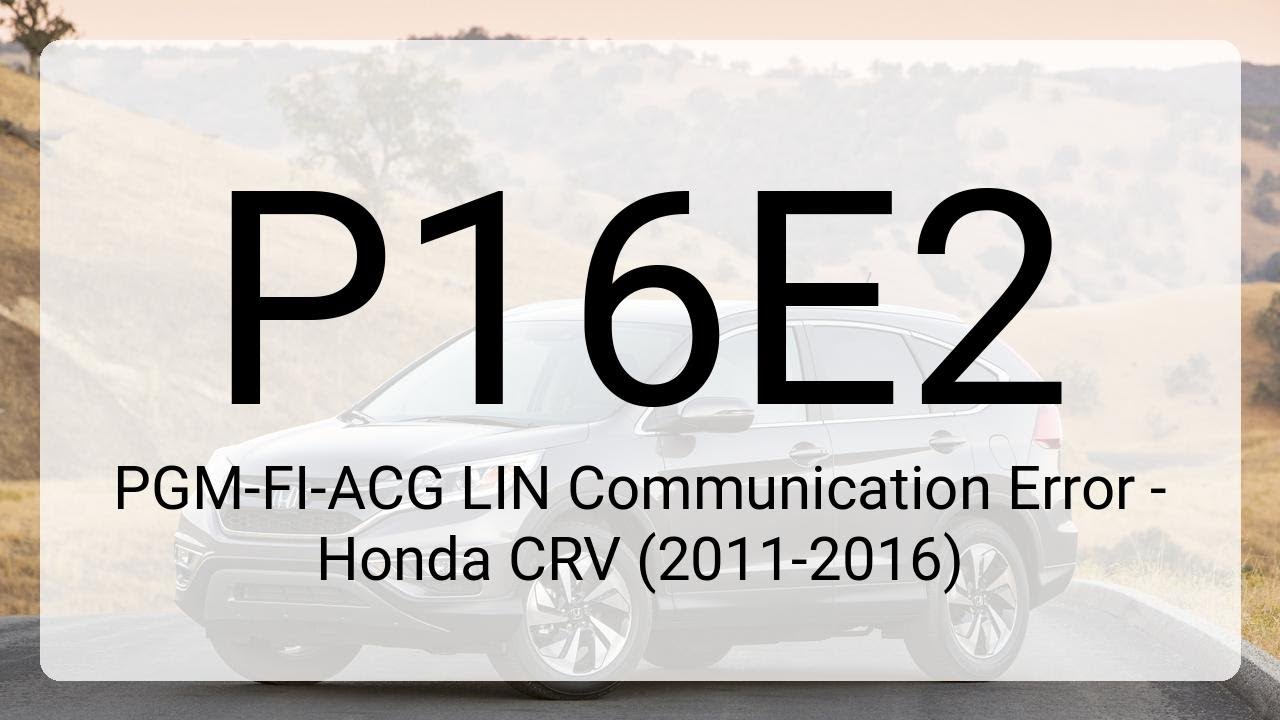 DTC P16E2: PGM-FI-ACG LIN Communication Error - Honda CRV (2011-2016 ...