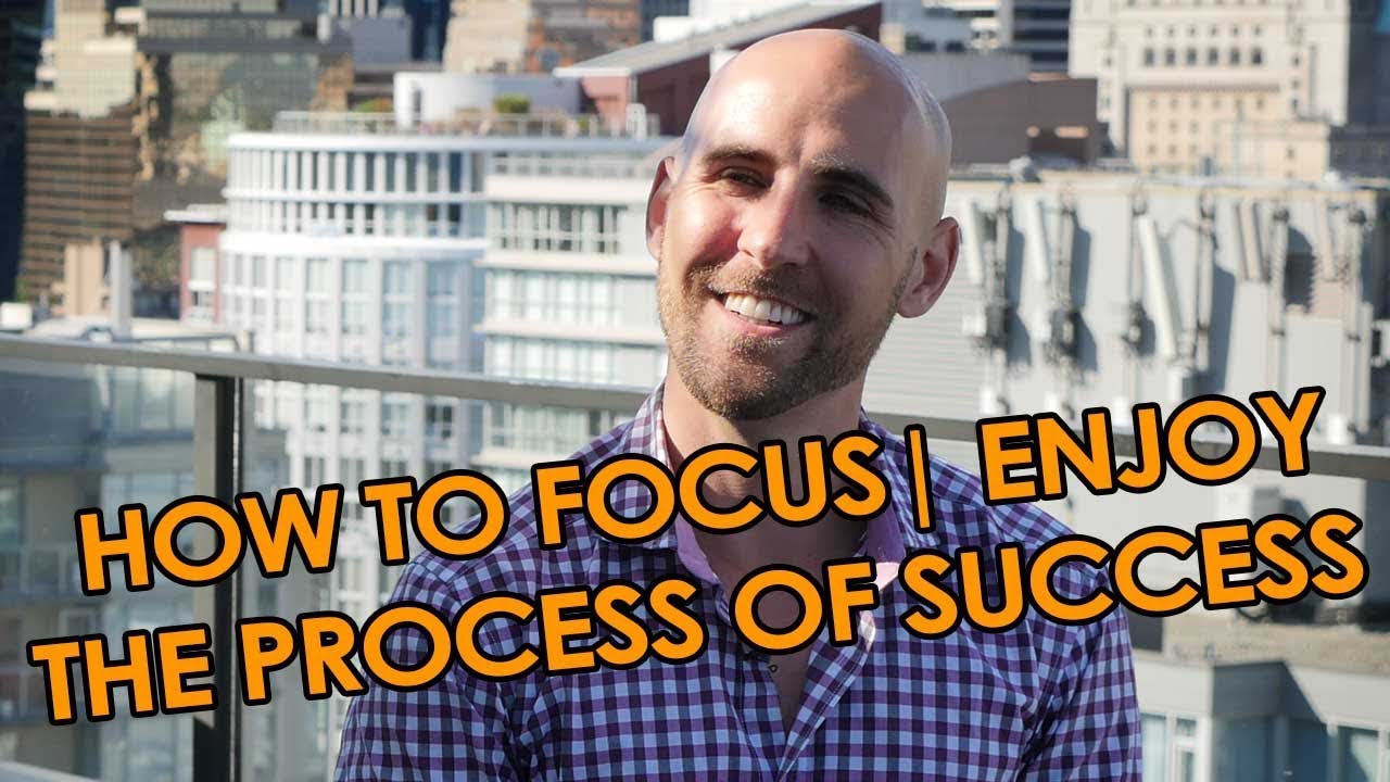 How To Focus On And Enjoy The Process Of Success - YouTube