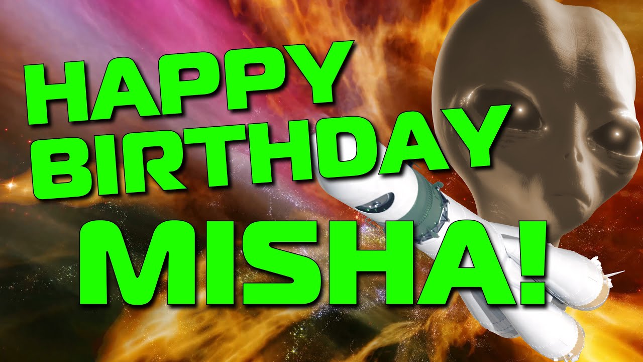 Happy Birthday Misha! Hope Your Birthday Is Out Of This World! - YouTube