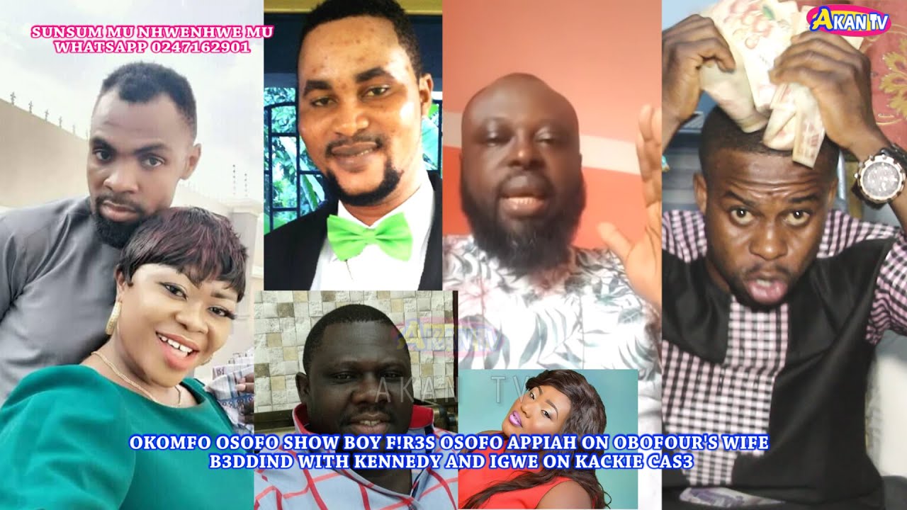 OSOFO OKOMFO SHOW BOY F!R3S OSOFO APPIAH ON OBOFOUR'S WIFE B3DD!NG WITH ...