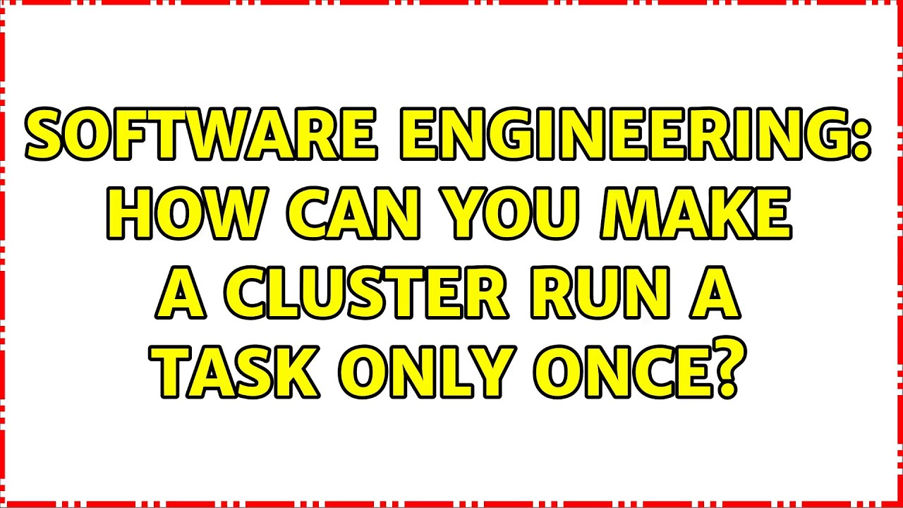 Software Engineering: How can you make a cluster run a task only once ...