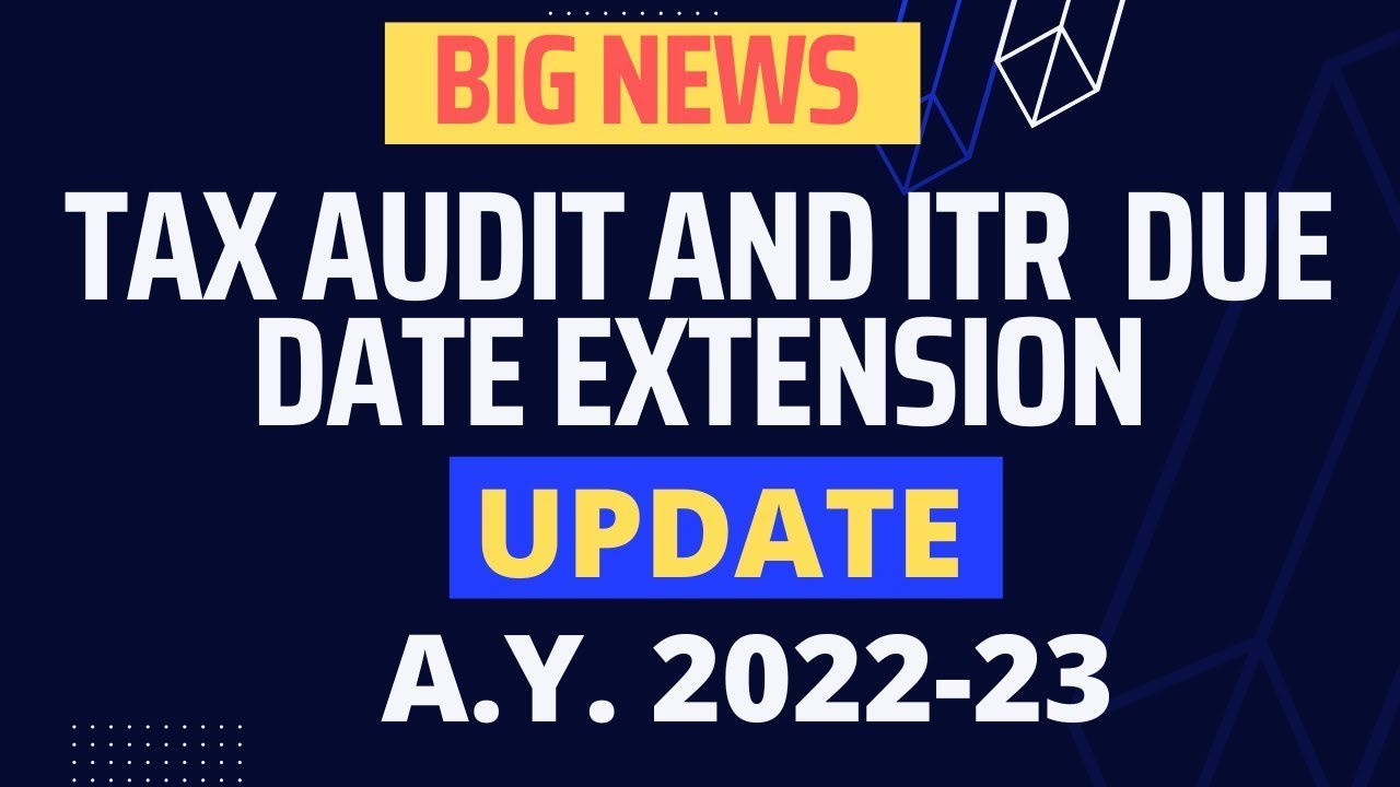 Tax Audit and ITR Due date Extension update A.Y. 22-23 | ITR DUE DATE ...