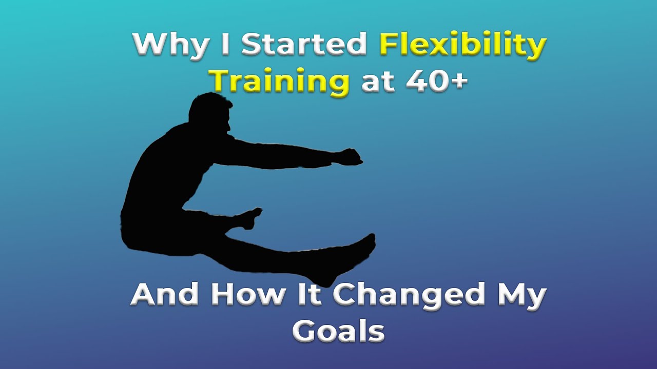 Why I Started Flexibility Training at 42 – And How It Changed My Goals ...