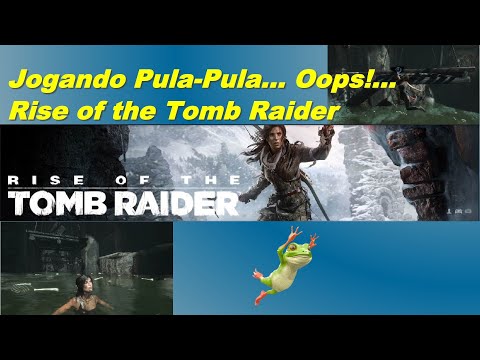 Jogando Pula-Pula... Oops!,... Rise of the Tomb Raider