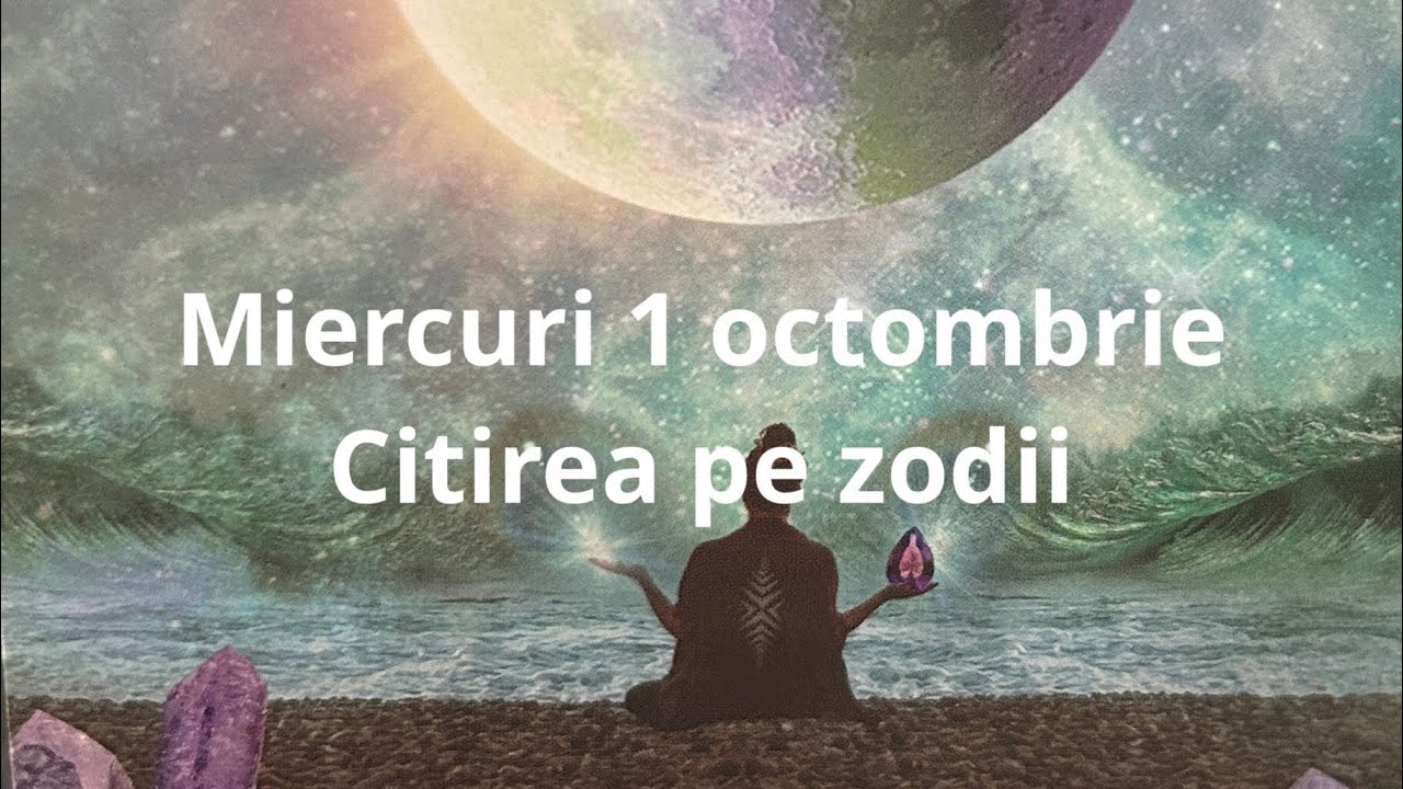 Miercuri 1 octombrie 😘 ️🤗 citirea pe zodii !! - YouTube